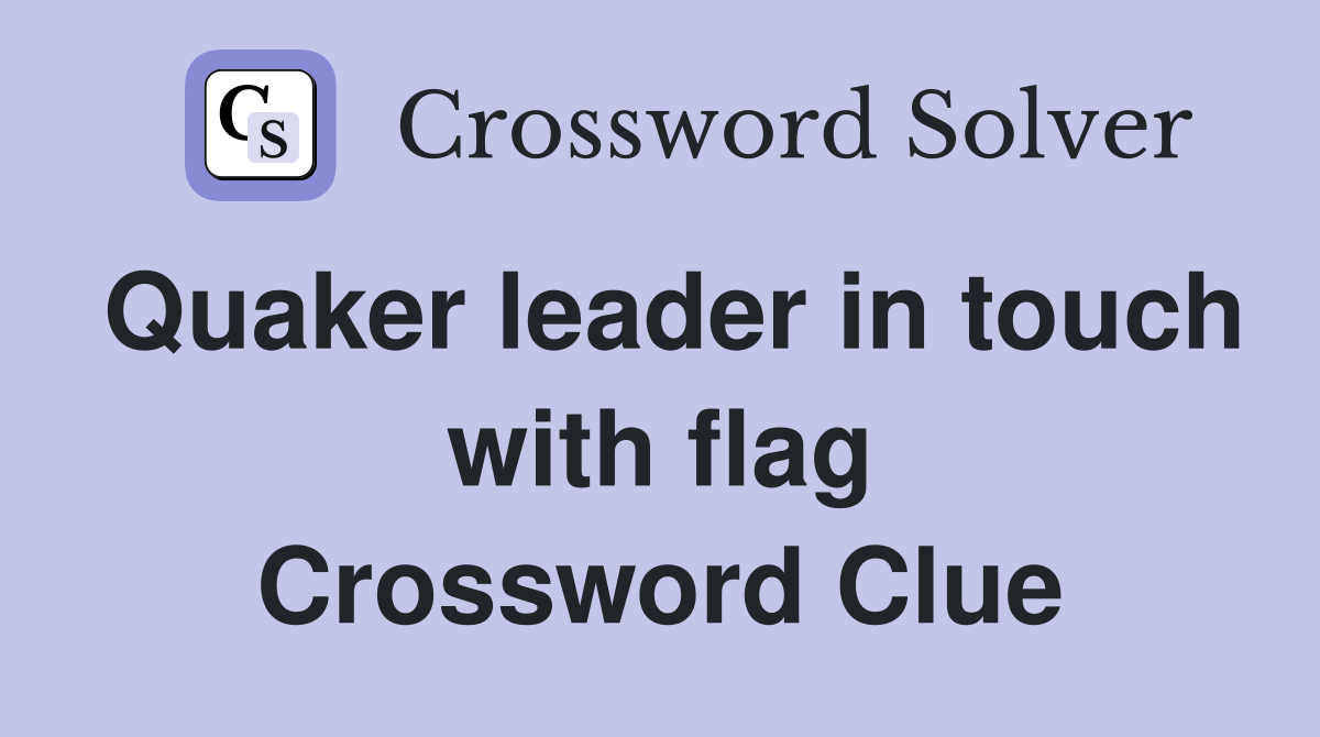 Quaker leader in touch with flag - Crossword Clue Answers - Crossword Solver